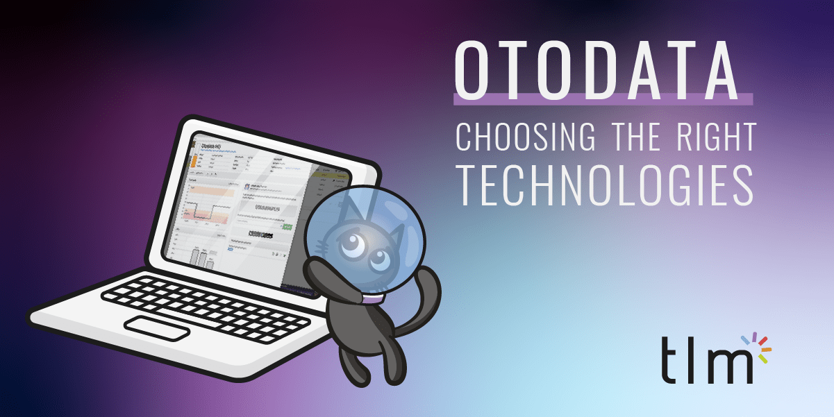 OTODATA, Choosing The Right Technologies - TLM
